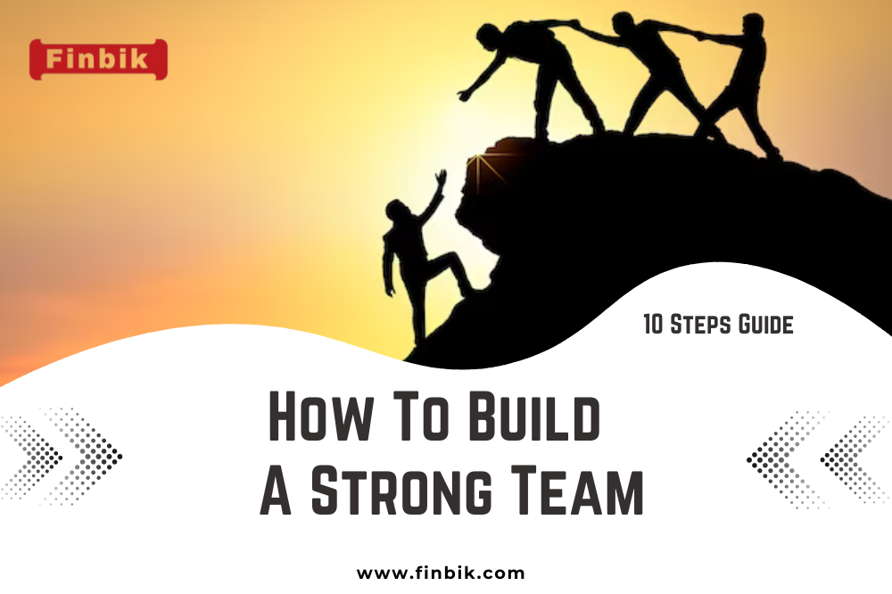 how to build a strong team - 10 Steps | Finbik